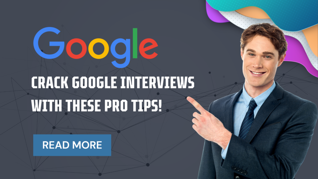 Crack Google Interviews with These Pro Tips!