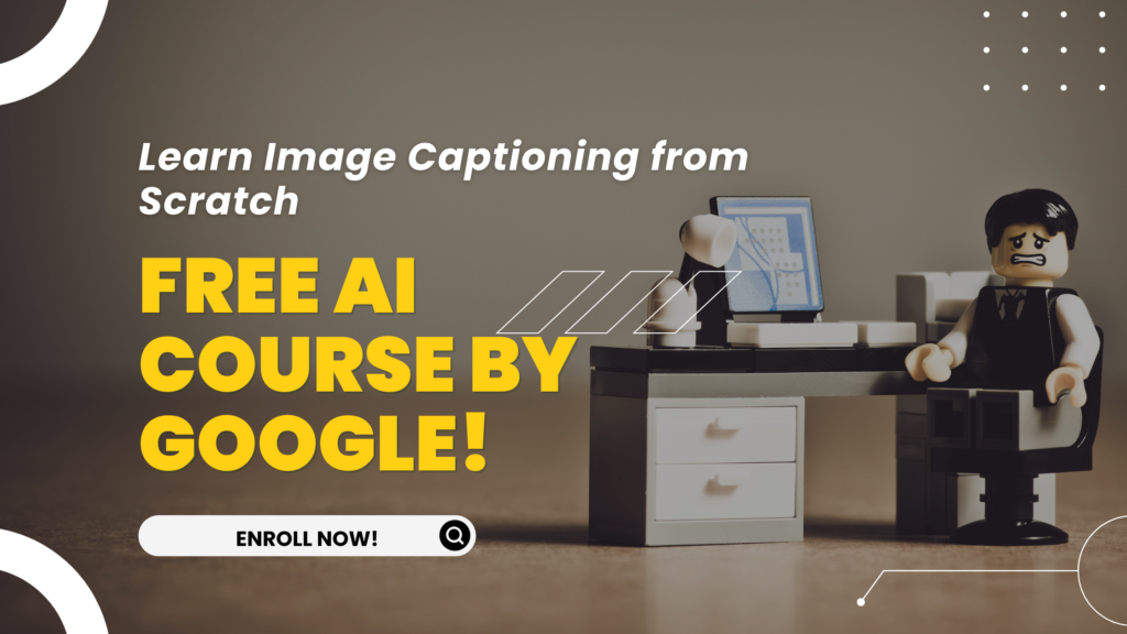 Build Image Captioning Models with Google’s Free AI Course