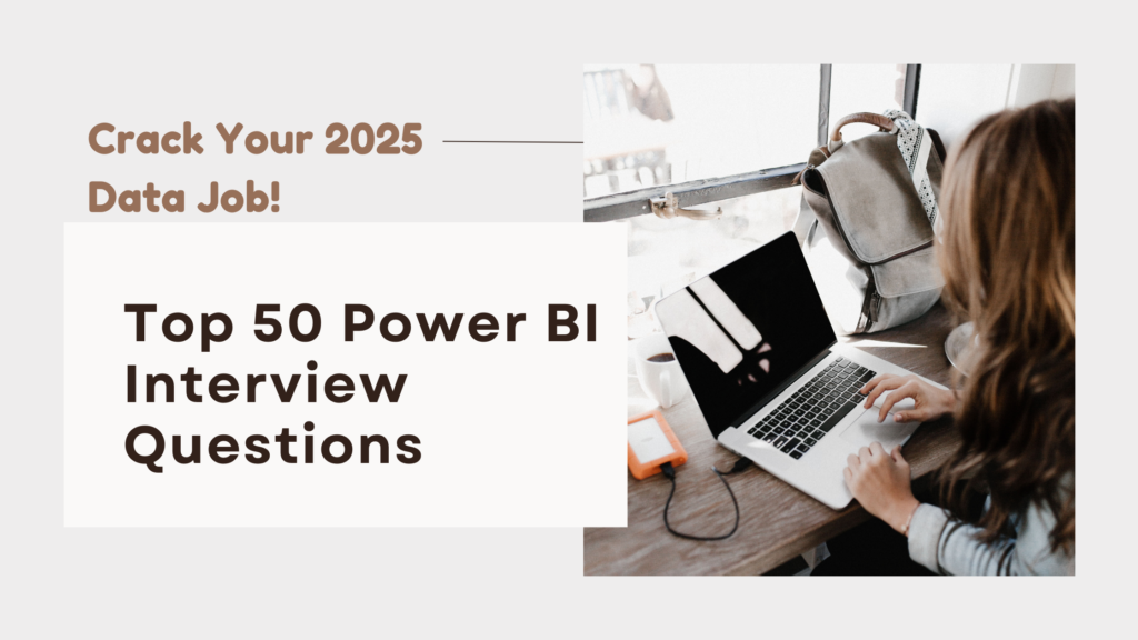 50+ Real Power BI Interview Questions to Crack Your 2025 Data Job